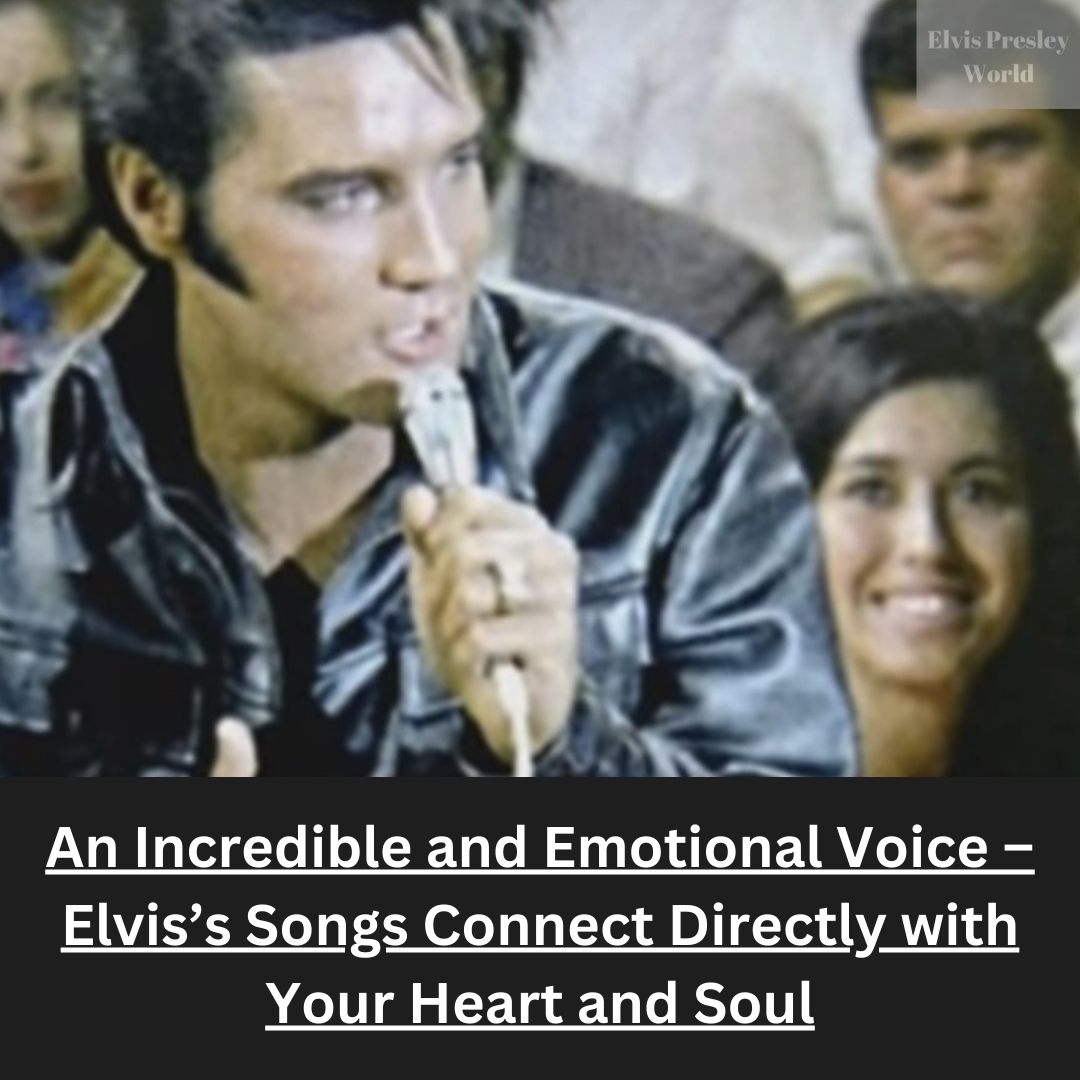An Incredible and Emotional Voice - Elvis's Songs Connect Directly with ...